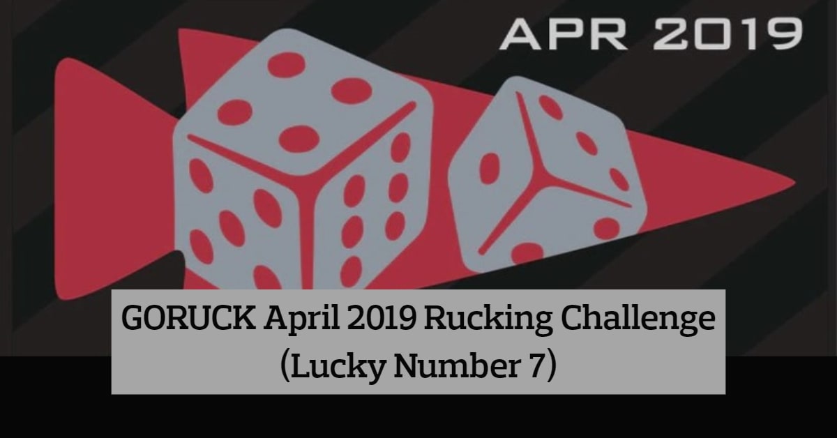 GORUCK April 2019 Rucking Challenge (Lucky Number 7) - All Day Ruckoff
