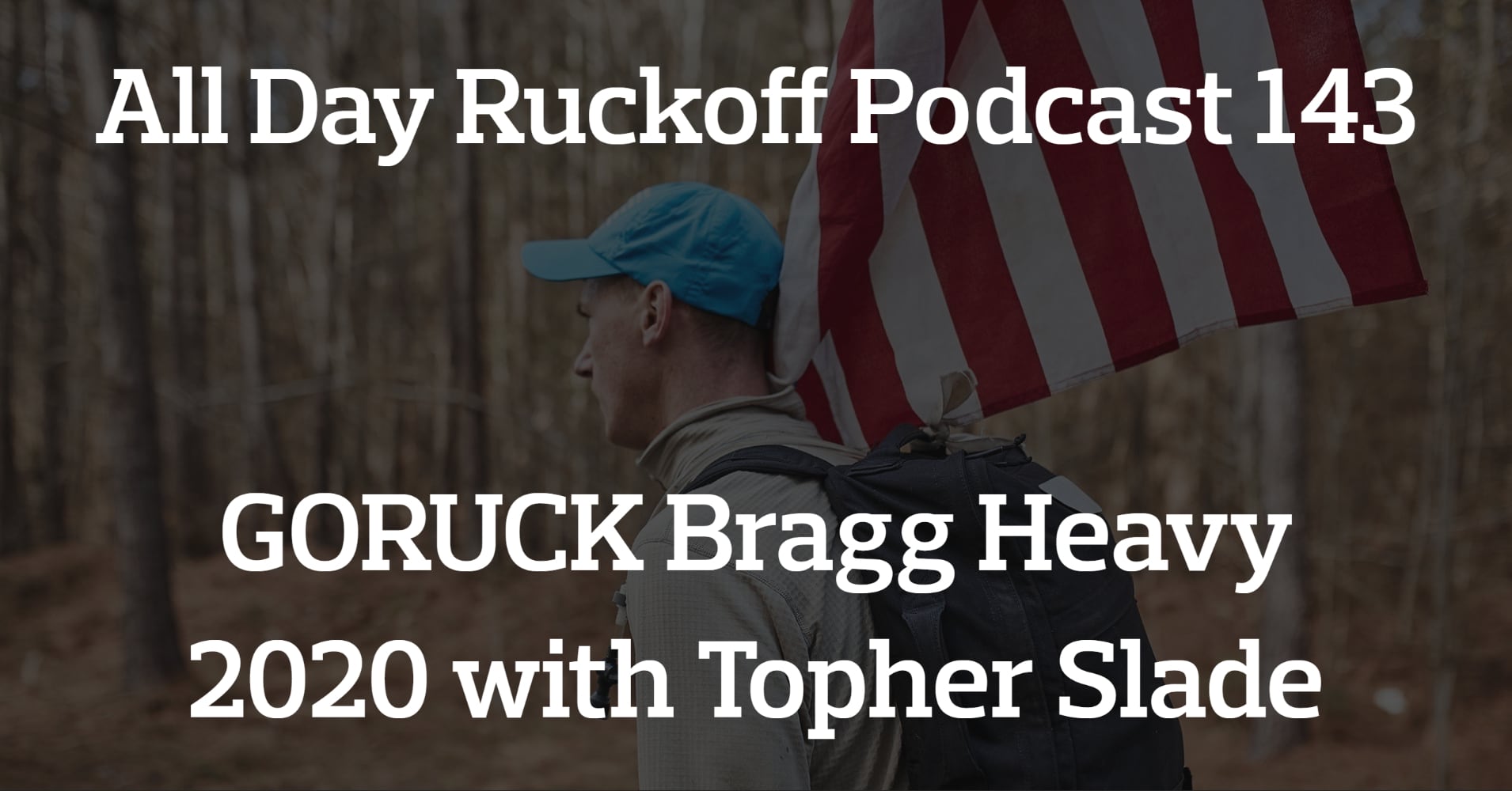 ADR 143: GORUCK Bragg Heavy 2020 with Topher Slade - All Day Ruckoff