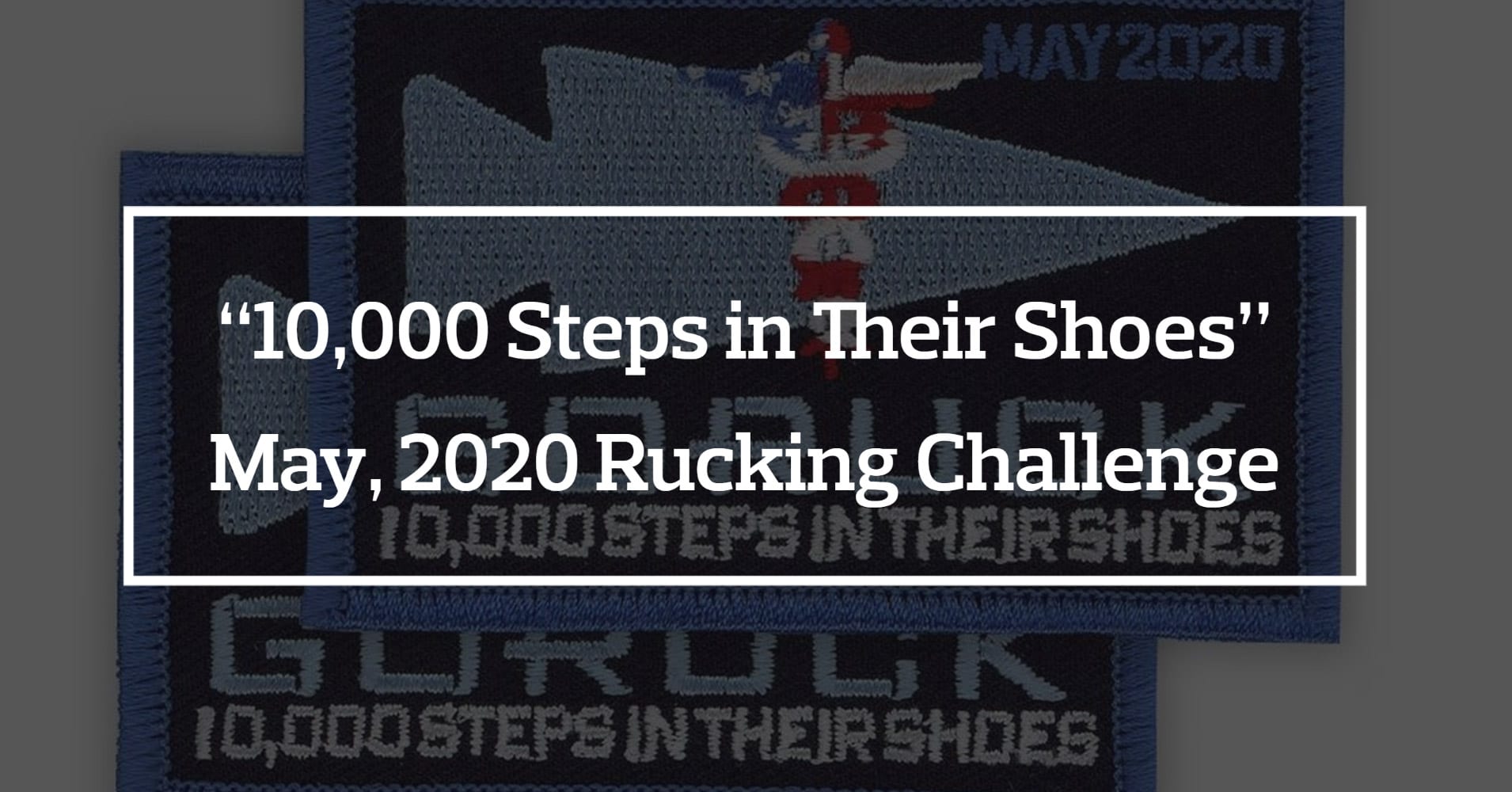 GORUCK "10,000 Steps in Their Shoes" May, 2020 Rucking Challenge - All ...