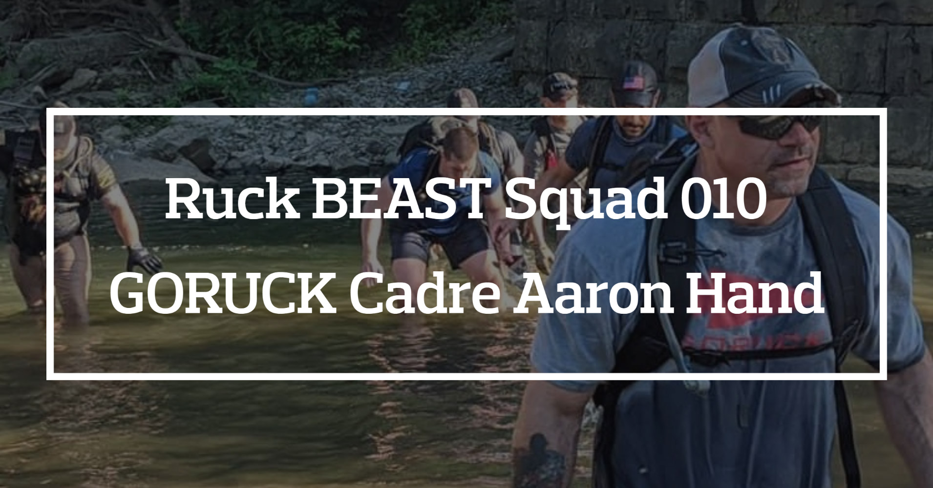 Ruck BEAST Squad 010 - GORUCK Cadre Aaron Hand - All Day Ruckoff