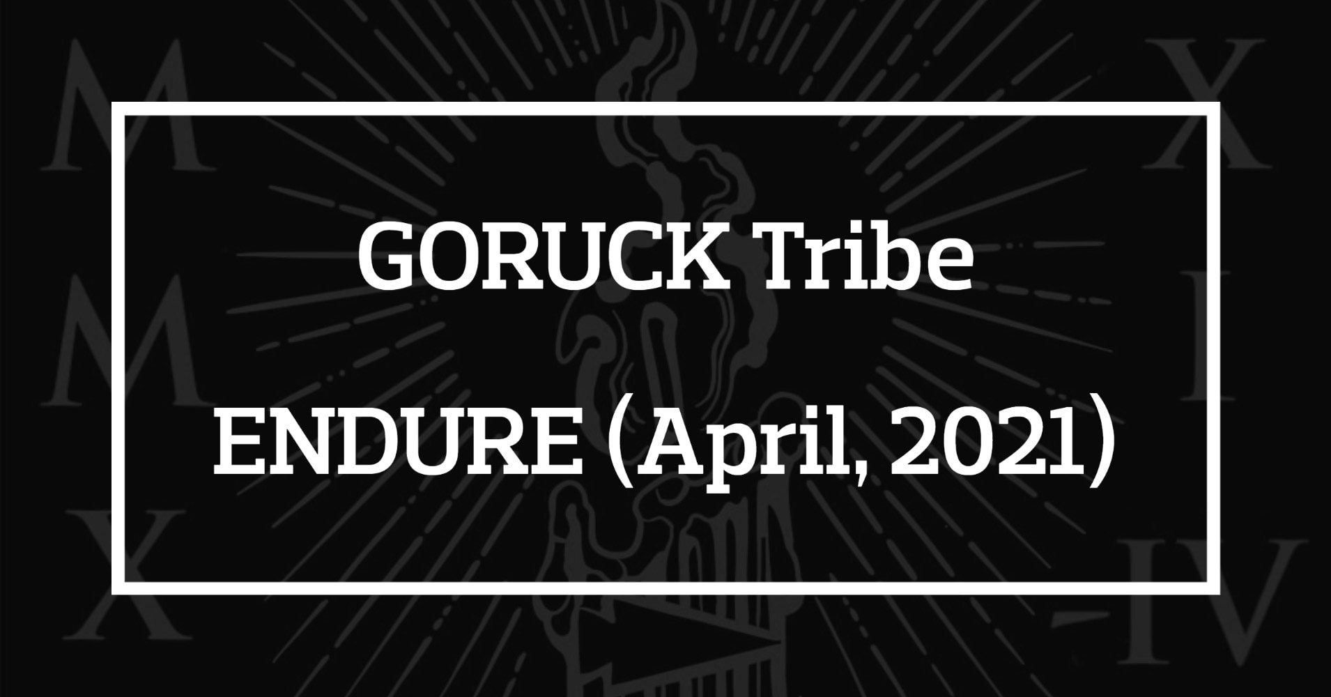 GORUCK Tribe: ENDURE (April, 2021) - All Day Ruckoff