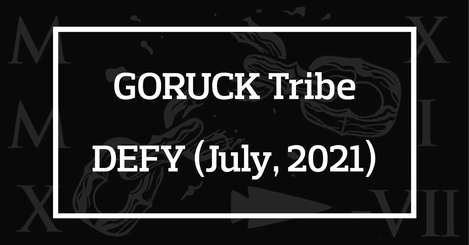GORUCK Tribe: DEFY (July, 2021) - All Day Ruckoff